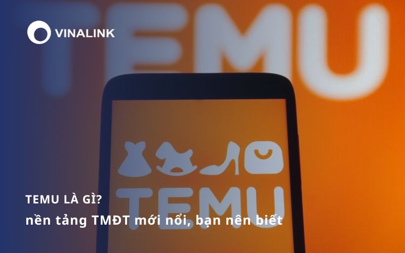 Temu là gì? Nền tảng thương mại điện tử mới nổi bạn nên biết
