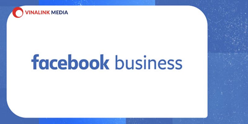 Facebook Business là gì? Hướng dẫn tạo tài khoản Facebook Business