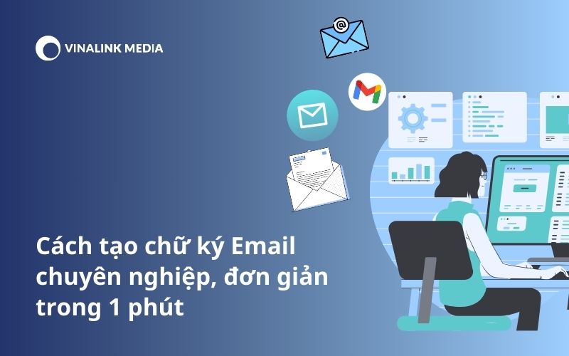 Cách tạo chữ ký Email chuyên nghiệp, đơn giản trong 1 phút