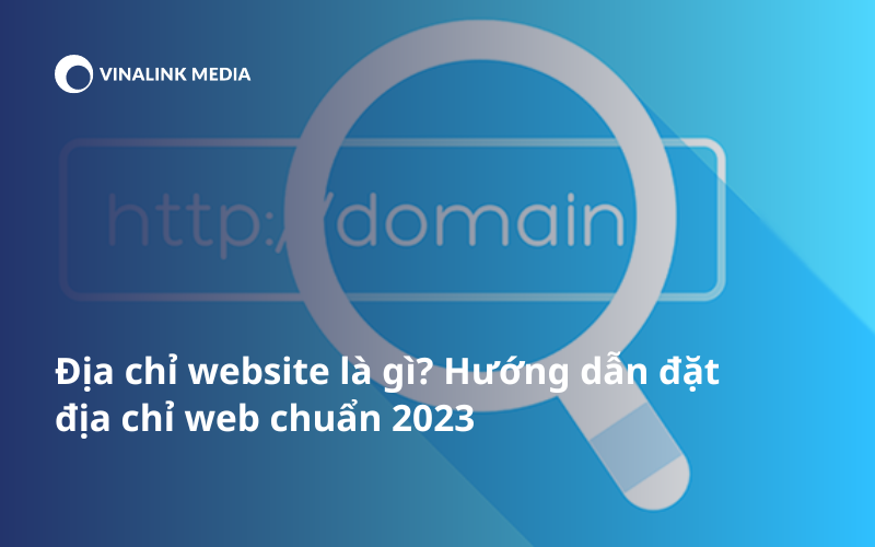 Địa chỉ website là gì? Hưỡng dẫn đặt địa chỉ web chuẩn 2024