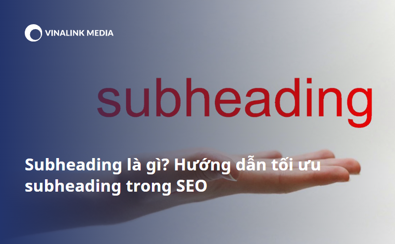 Subheading là gì? Hướng dẫn tối ưu subheading trong SEO