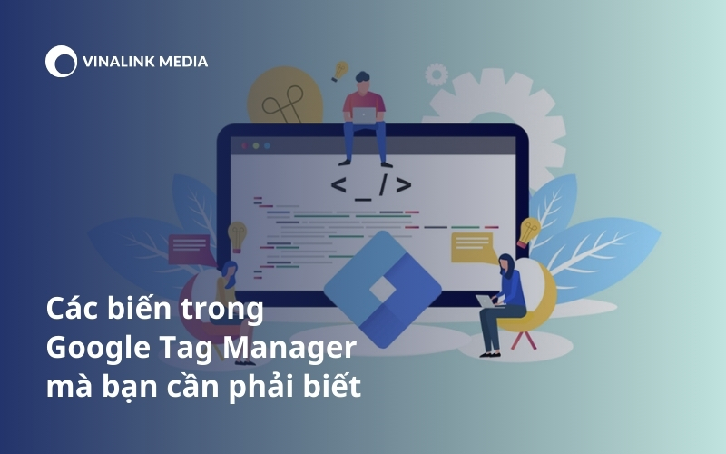 Các biến trong Google Tag Manager mà bạn cần phải biết