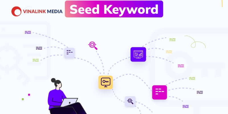 Seed Keyword Là Gì? Cách tìm từ khóa hạt giống chuẩn nhất